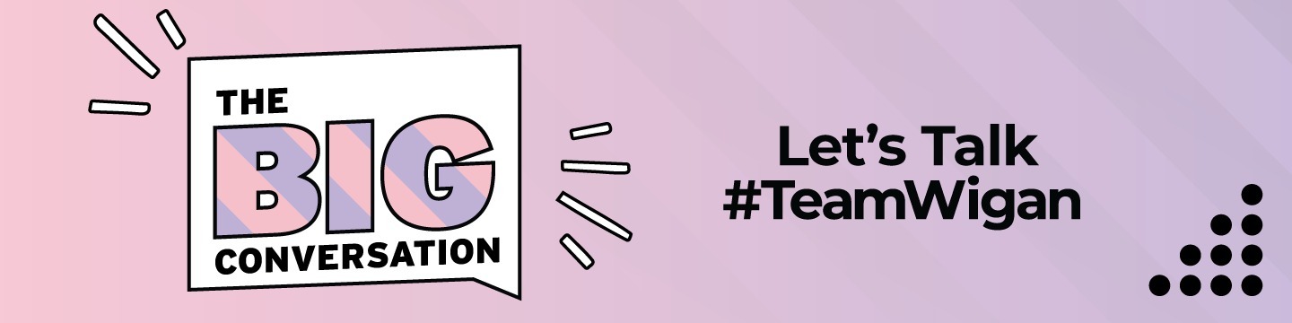 Folder: The Big Conversation: Let’s Talk #TeamWigan | Wigan Council